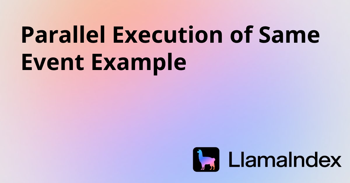 Parallel Execution of Same Event Example | LlamaIndex OSS Documentation